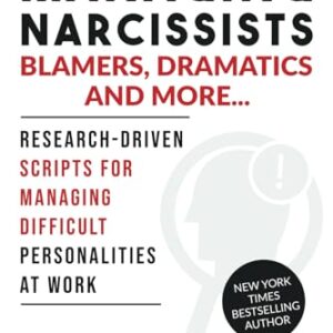 Managing Narcissists, Blamers, Dramatics and More...: Research-Driven Scripts For Managing Difficult Personalities At Work (Leadership IQ Fast Reads)