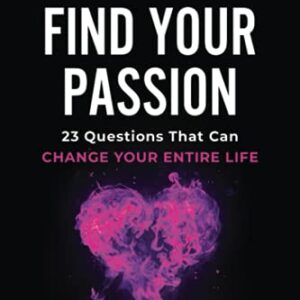 How To Find Your Passion: 23 Questions That Can Change Your Entire Life