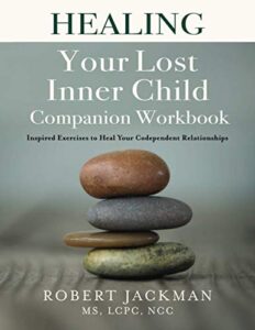 healing your lost inner child companion workbook: inspired exercises to heal your codependent relationships (robert jackman’s practical wisdom healing series)