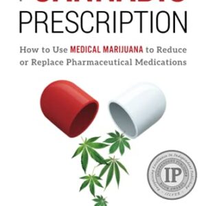 The Cannabis Prescription: How to Use Medical Marijuana to Reduce or Replace Pharmaceutical Medications