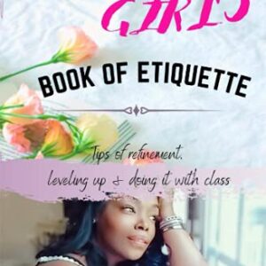 A Brown Girl's Book of Etiquette Tips of Refinement, Leveling Up and Doing it with Class