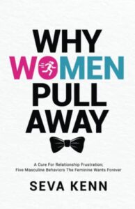 why women pull away: a cure for relationship frustration; five masculine behaviors the feminine wants forever