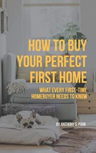 how to buy your perfect first home: what every first-time homebuyer needs to know