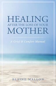 healing after the loss of your mother: a grief & comfort manual