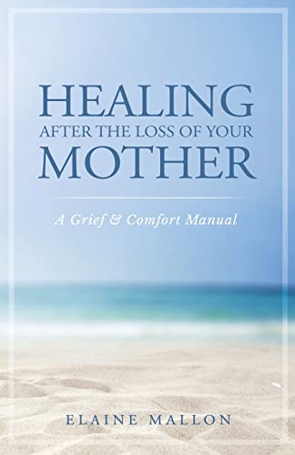 Healing After the Loss of Your Mother: A Grief & Comfort Manual