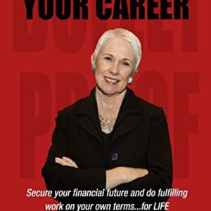 Bulletproof Your Career: Secure Your Financial Future and Do Fulfilling Work on Your Own Terms… for LIFE!