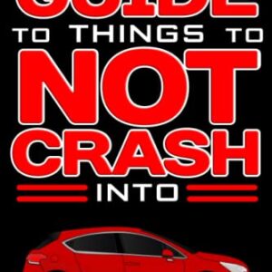 New Driver's Guide to Things to NOT Crash Into: A Funny Gag Driving Education Book for New and Bad Drivers (Dodykavis Guide Books)