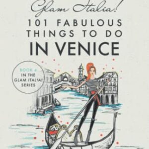 Glam Italia! 101 Fabulous Things To Do In Venice: Fantastic Finds In The most Unique City On Earth (Glam Italia! How To Travel Italy)