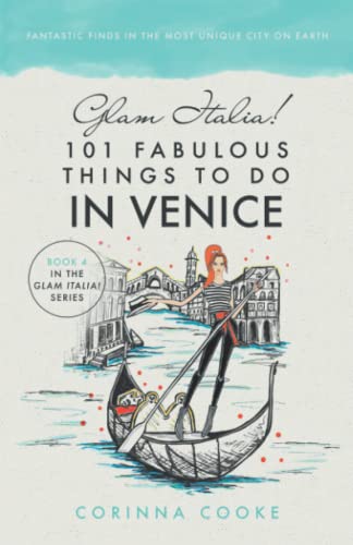 Glam Italia! 101 Fabulous Things To Do In Venice: Fantastic Finds In The most Unique City On Earth (Glam Italia! How To Travel Italy)