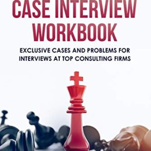 The Ultimate Case Interview Workbook: Exclusive Cases and Problems for Interviews at Top Consulting Firms (Hacking the Interview)