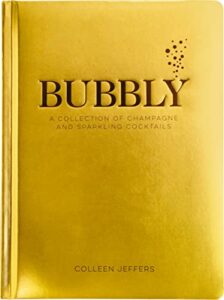 bubbly: a collection of champagne and sparkling cocktails (celebrate in style with over 60 festive cocktail recipes)