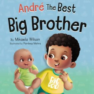 andré the best big brother: a story book for kids ages 2-8 to help prepare a soon-to-be older sibling for a new baby (andré and noelle)