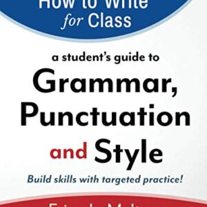 How to Write for Class: A Student's Guide to Grammar, Punctuation, and Style