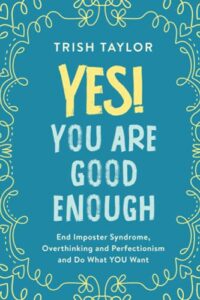 yes! you are good enough: end imposter syndrome, overthinking and perfectionism and do what you want