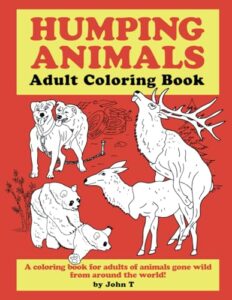 humping animals adult coloring book: hilariously funny coloring book of animals gone wild! color, laugh, and relax!