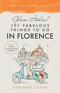 glam italia! 101 fabulous things to do in florence: insider secrets to the renaissance city (glam italia! how to travel italy)