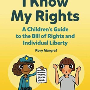 I Know My Rights: A Children's Guide to the Bill of Rights and Individual Liberty