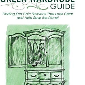 The Green Wardrobe Guide: Finding Eco-Chic Fashions That Look Great and Help Save the Planet