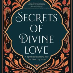 Secrets of Divine Love: A Spiritual Journey into the Heart of Islam (Studying Qur'an & Hadith)