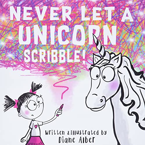 Never Let a Unicorn Scribble! (Funny Unicorn Picture Book series For Ages 4-8)