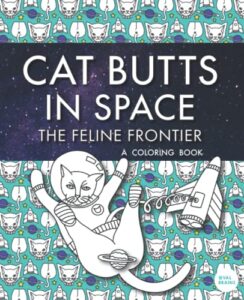 cat butts in space (the feline frontier!): a coloring book (purr-fect gifts for b-days, holidays, white elephant & more!)