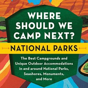 Where Should We Camp Next?: National Parks: The Best Campgrounds and Unique Outdoor Accommodations In and Around National Parks, Seashores, Monuments, and More (Perfect Christmas Gift for Campers, National Park Lovers, and Outdoorsy People)