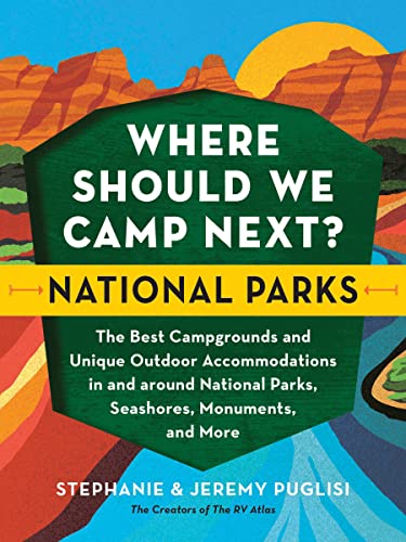 Where Should We Camp Next?: National Parks: The Best Campgrounds and Unique Outdoor Accommodations In and Around National Parks, Seashores, Monuments, and More (Perfect Christmas Gift for Campers, National Park Lovers, and Outdoorsy People)