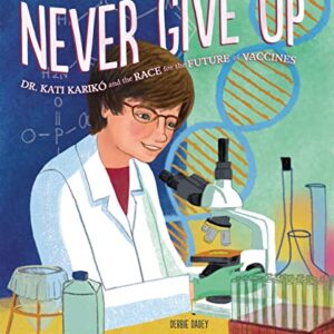 Never Give Up: Dr. Kati Karikó and the Race for the Future of Vaccines