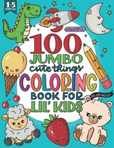 100 jumbo cute things coloring book for lil' kids: build motor skills with adorable oversized animals and things