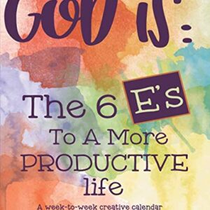 God Is: The 6 E’s to a More Productive Life