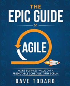 the epic guide to agile: more business value on a predictable schedule with scrum