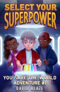 select your superpower: you save the world, adventure #1 (you-save-the-world adventures for kids 8-12)