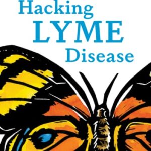 Hacking Lyme Disease: An Action Guide to Wellness