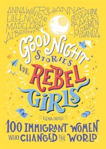 good night stories for rebel girls: 100 immigrant women who changed the world