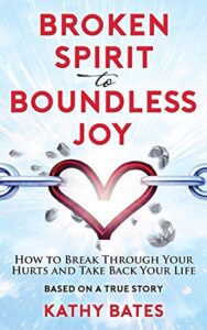 broken spirit to boundless joy: how to break through your hurts and take back your life