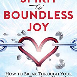 Broken Spirit to Boundless Joy: How to Break Through Your Hurts and Take Back Your Life