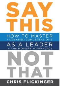 say this, not that: how to master 7 dreaded conversations as a leader in the modern workplace