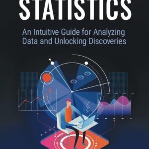 Introduction to Statistics: An Intuitive Guide for Analyzing Data and Unlocking Discoveries