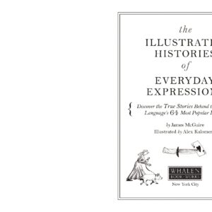 The Illustrated Histories of Everyday Expressions (Discover the True Stories Behind the English Language's 64 Most Popular Idioms (Etymology Book, ... English Grammar and Idioms, Gift for Readers)