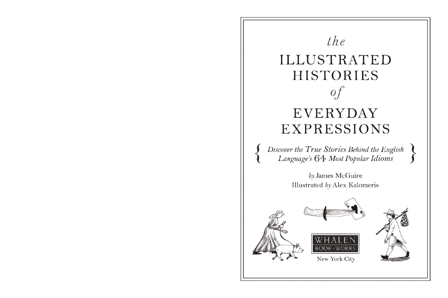 The Illustrated Histories of Everyday Expressions (Discover the True Stories Behind the English Language's 64 Most Popular Idioms (Etymology Book, ... English Grammar and Idioms, Gift for Readers)