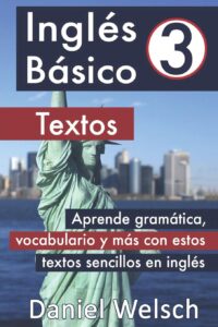 inglés básico 3: textos: aprende gramática, vocabulario y más con estos textos sencillos en inglés (spanish edition)