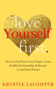 love yourself first: how to heal from toxic people, create healthy relationships & become a confident woman (the love yourself first series)