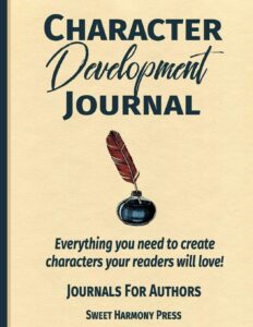 character development journal: everything you need to create characters your readers will love - writers log and workbook (journals for authors)