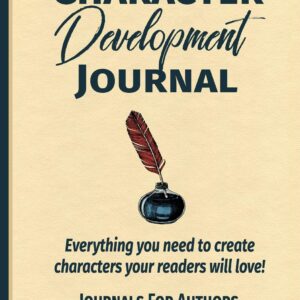 Character Development Journal: Everything you need to create characters your readers will love - Writers Log and Workbook (Journals for Authors)