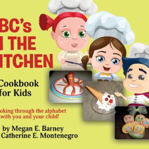 ABC's in the Kitchen: A Cookbook for Kids: Cooking through the alphabet with you and your child!