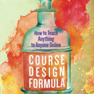 Course Design Formula: How to Teach Anything to Anyone Online