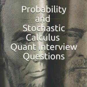 Probability and Stochastic Calculus Quant Interview Questions (Pocket Book Guides for Quant Interviews)