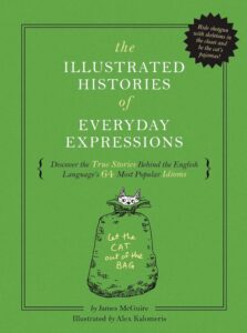 the illustrated histories of everyday expressions (discover the true stories behind the english language's 64 most popular idioms (etymology book, ... english grammar and idioms, gift for readers)