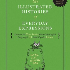 The Illustrated Histories of Everyday Expressions (Discover the True Stories Behind the English Language's 64 Most Popular Idioms (Etymology Book, ... English Grammar and Idioms, Gift for Readers)