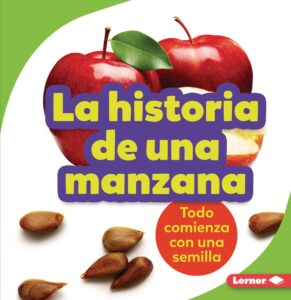 la historia de una manzana (the story of an apple): todo comienza con una semilla (it starts with a seed) (paso a paso (step by step)) (spanish edition)